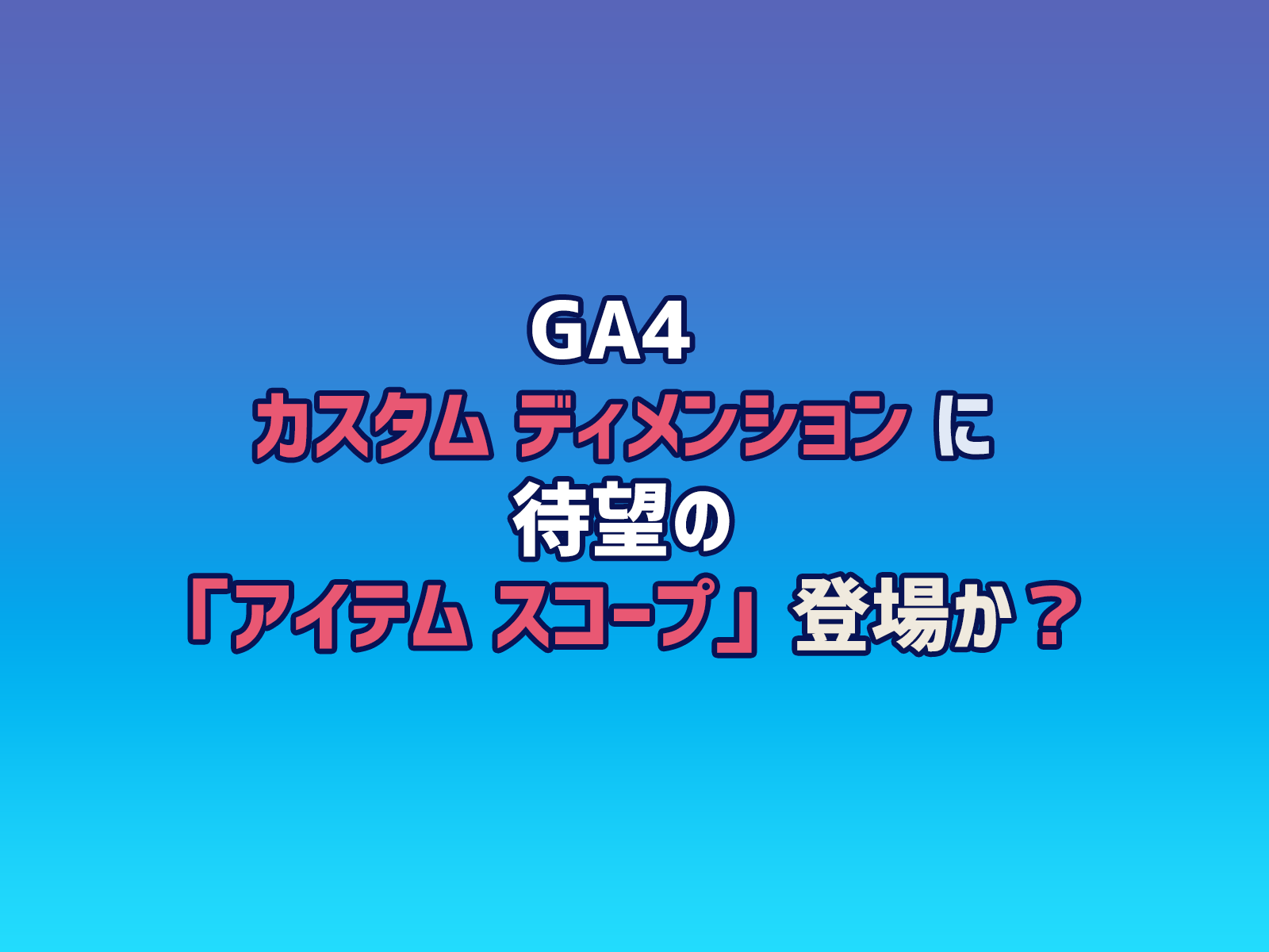 GA4 カスタム ディメンション に待望の「アイテム スコープ」登場か？ - GA4 Quick.com
