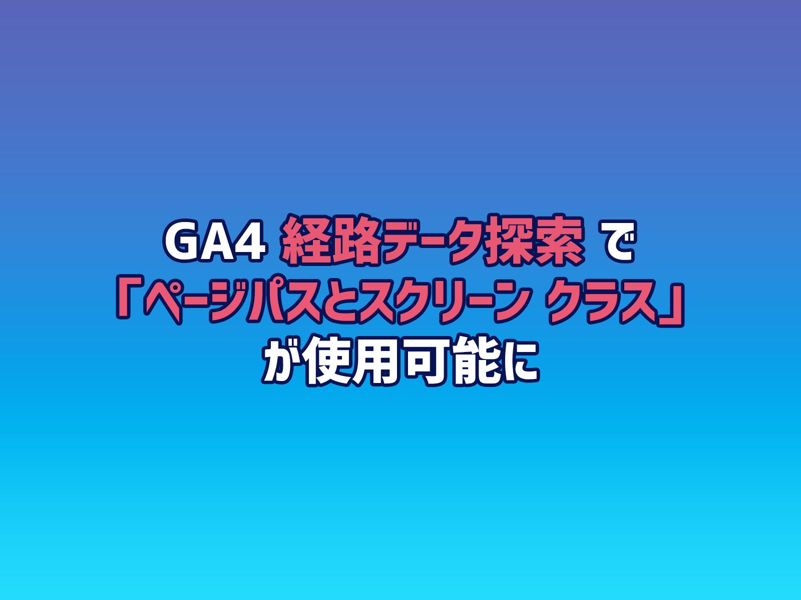 GA4 経路データ探索 で「ページパスとスクリーン クラス」が使用可能に - GA4 Quick.com